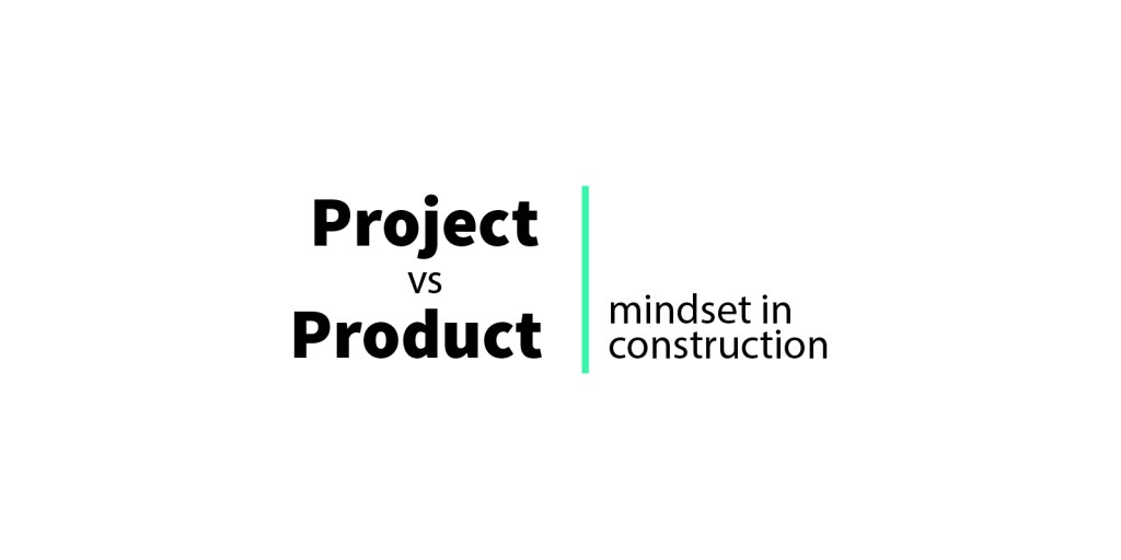 Project vs product mindset in construction | Parametric Monkey