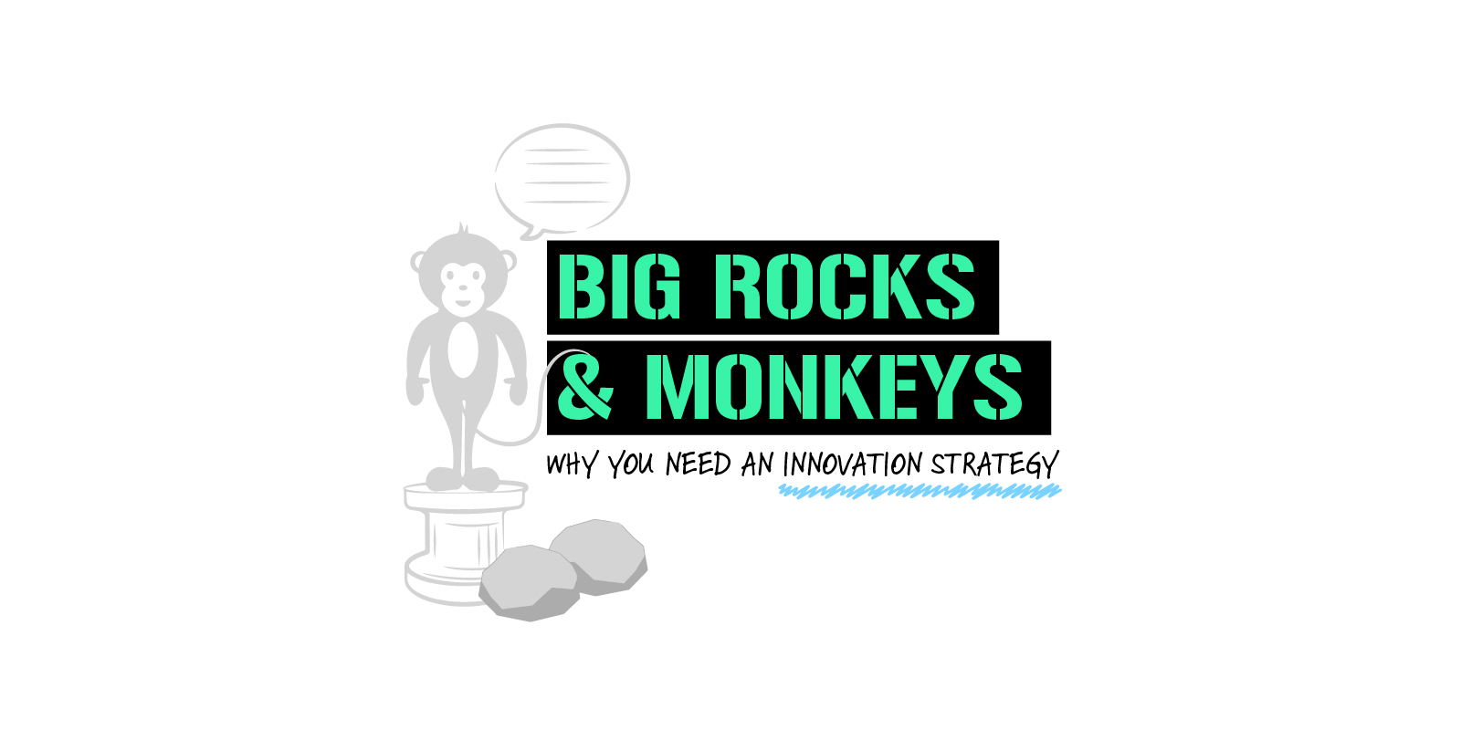 Big rocks and monkeys: Why you need an innovation strategy